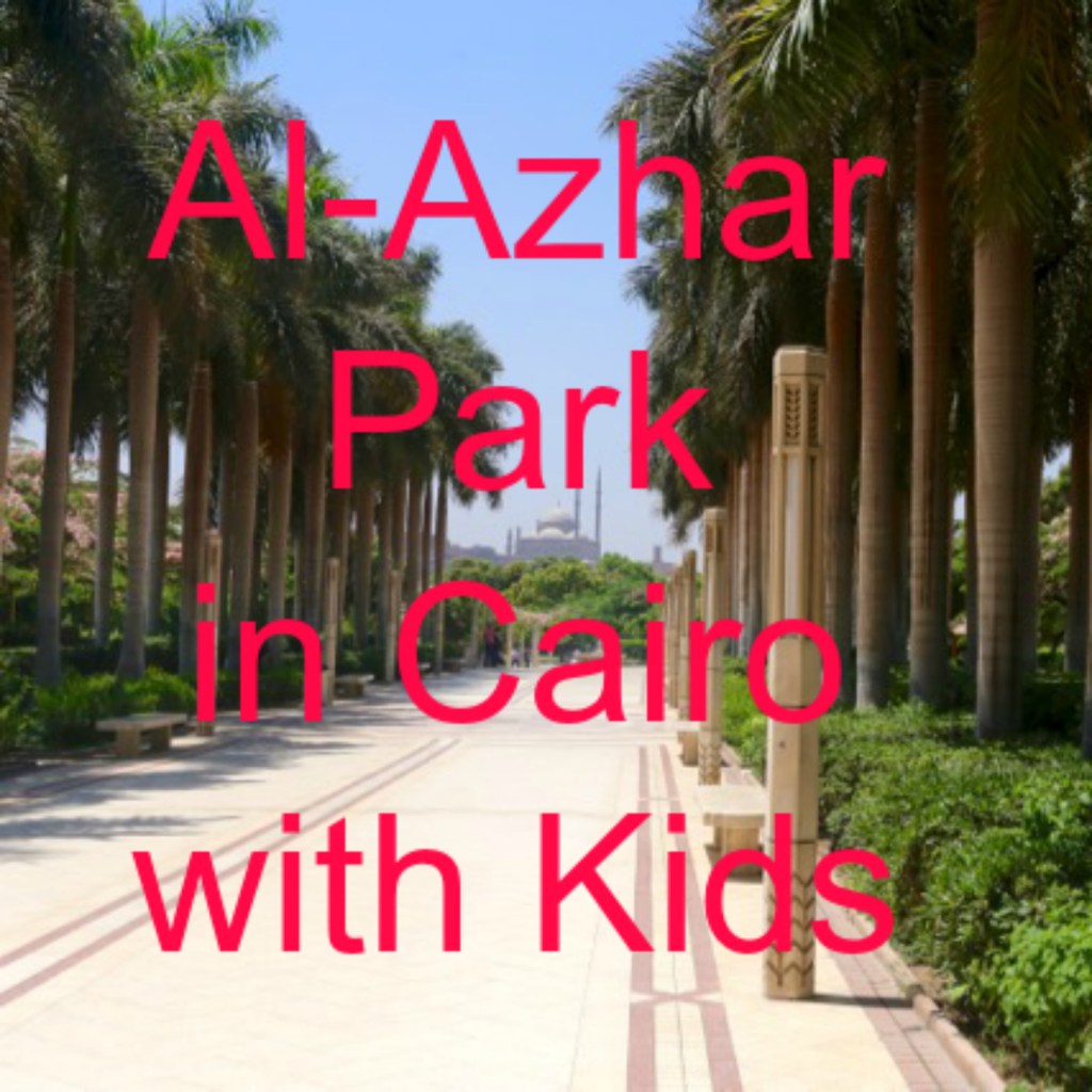 Al-Azhar Park in Cairo with Kids – Carrie Reed Travels